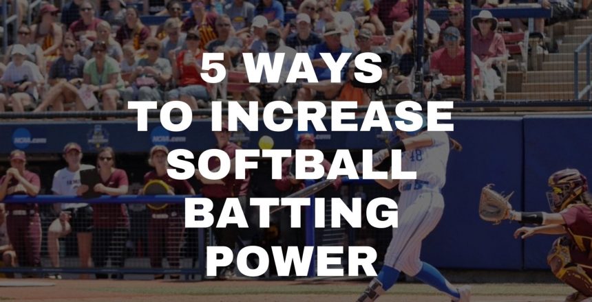 Softball Batting Power: 5 Ways to Increase It